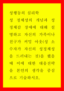 성 정체성의 개념과 성 정체감 장애에 대해 설명하고 자신의 가족이나 친구가 커밍 아웃을 했을 때 이에 대한 대응전략을 본인의 생각을 중심으로 기술하시오-1페이지