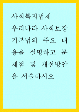 우리나라 사회보장기본법의 주요 내용을 설명하고 문제점 및 개선방안을 서술하시오-1페이지