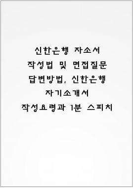 신한은행 자기소개서 작성법 및 면접질문 답변방법 작성요령과 1분 스피치-1페이지