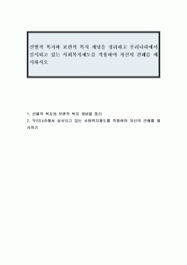 선별적 복지와 보편적 복지 개념을 정리하고 우리나라에서 실시되고 있는 사회복지제도를 적용하여 자신의 견해를 제시하시오-1페이지