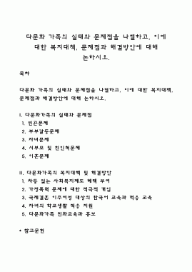 다문화 가족의 실태와 문제점을 나열하고, 이에 대한 복지대책, 문제점과 해결방안에 대해 논하시오. 방대한 자료의 요점을 요약한 레포트 과제물-1페이지