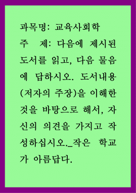 도서내용(저자의 주장)을 이해한 것을 바탕으로 해서, 자신의 의견을 가지고 작성하십시오. 작은 학교가 아름답다.-1페이지