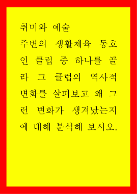 [전학과] 취미와예술 = ) 주변의 생활체육 동호인 클럽 중 하나를 골라 그 클럽의 역사적 변화를 살펴보고 왜 그런 변화가 생겨났는지에 대해 분석해 보시오-1페이지