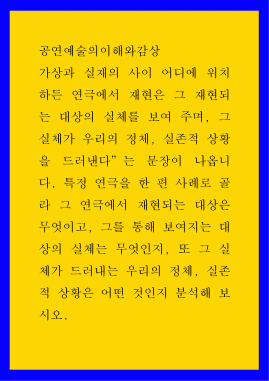 공연예술의이해와감상 ) 특정 연극을 한 편 사례로 골라 그 연극에서 재현되는 대상은 무엇이고 그를 통해 보여지는 대상의 실체는 무엇인지 또 그 실체가 드러내는 우리의 정체 실존적 상황은 어떤 것인지 분석해 -1페이지