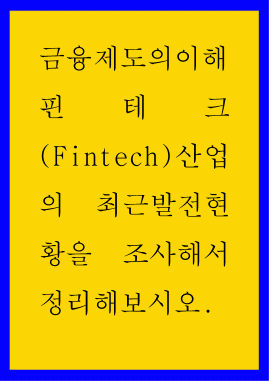 금융제도의이해 ) 핀테크(Fintech)산업의 최근발전현황을 조사해서 정리해보시오-1페이지