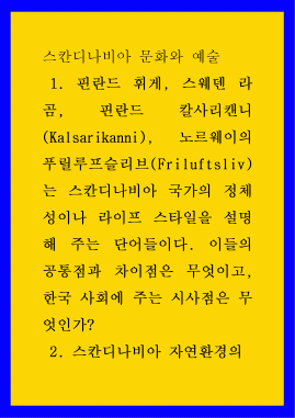 스칸디나비아 문화와 예술 ) 핀란드 휘게 스웨덴 라곰 핀란드 칼사리캔니(Kalsarikanni) 노르웨이의 푸릴루프슬리브(Friluftsliv)는 스칸디나비아 국가의 정체성이나 라이프 스타일을 설명해 주는 단어들이다-1페이지