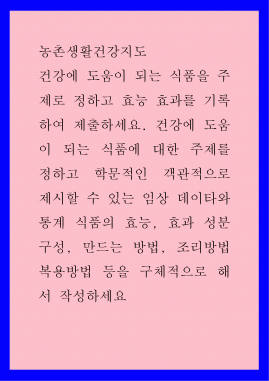 건강에 도움이 되는 식품에 대한 주제를 정하고 학문적인 객관적으로 제시할 수 있는 임상 데이타와 통계 식품의 효능, 효과 성분구성, 만드는 방법, 조리방법 복용방법 등을 구체적으로 해서 작성하세요-1페이지