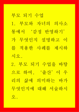 부모와 자녀의 의사소통에서 감정 반영하기가 무엇인지 설명하고 이를 적용한 사례를 제시하시오-1페이지