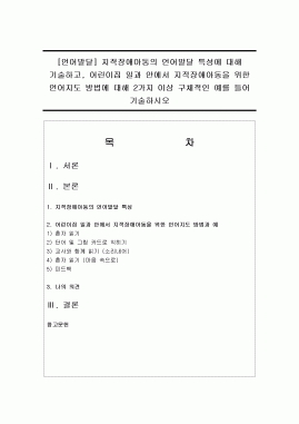 [언어발달] 지적장애아동의 언어발달 특성에 대해 기술하고 어린이집 일과 안에서 지적장애아동을 위한 언어지도 방법에 대해 2가지 이상 구체적인 예를 들어 기술하시오-1페이지