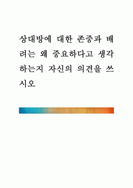 상대방에 대한 존중과 배려는 왜 중요하다고 생각하는지 자신의 의견을 쓰시오-1페이지