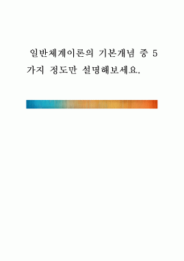 일반체계이론의 기본개념 중 5가지 정도만 설명해보세요-1페이지