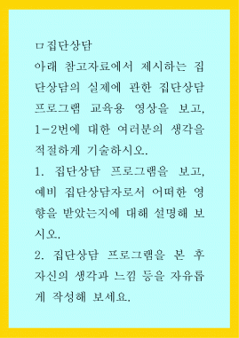 집단상담의 실제에 관한 집단상담 프로그램 교육용 영상을 보고 여러분의 생각을 적절하게 기술하시오-1페이지