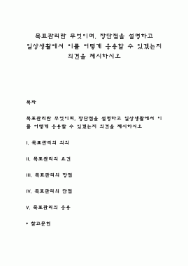 목표관리란 무엇이며 장단점을 설명하고 일상생활에서 이를 어떻게 응용할 수 있겠는지 의견을 제시하시오-1페이지