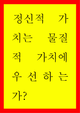 정신건강) 정신적 가치는 물질적 가치에 우선하는가-1페이지