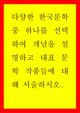 다양한 한국문학 중 하나를 선택하여 개념을 설명하고 대표 문학 작품들에 대해 서술하시오-1페이지