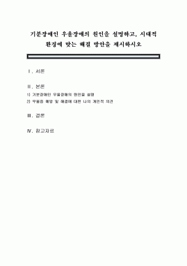 [사이버대학] 기분장애인 우울장애의 원인을 설명하고 시대적 환경에 맞는 해결 방안을 제시하시오-1페이지