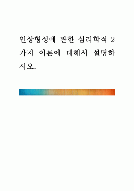 인상형성에 관한 심리학적 2가지 이론에 대해서 설명하시오-1페이지