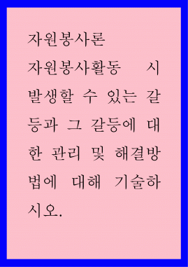 자원봉사활동 시 발생할 수 있는 갈등과 그 갈등에 대한 관리 및 해결방법에 대해 기술하시오-1페이지