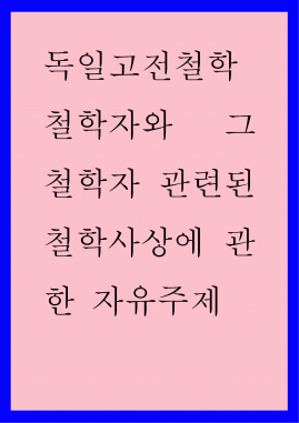 독일고전철학) 철학자와 그 철학자 관련된 철학사상에 관한 자유주제-1페이지