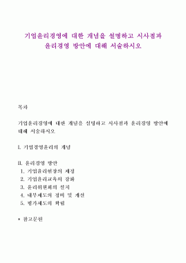 기업윤리경영에 대한 개념을 설명하고 시사점과 윤리경영 방안에 대해 서술하시오-1페이지