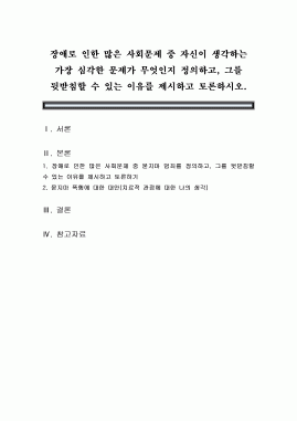 장애로 인한 많은 사회문제 중 자신이 생각하는 가장 심각한 문제가 무엇인지 정의하고 그를 뒷받침할 수 있는 이유를 제시하고 토론하시오-1페이지