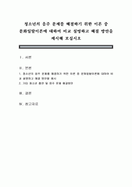 청소년의 음주 문제를 해결하기 위한 이론 중 문화일탈이론에 대하여 비교 설명하고 해결 방안을 제시해 보십시오-1페이지