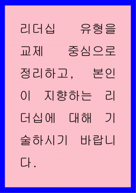 리더십 유형을 교제 중심으로 정리하고 본인이 지향하는 리더십에 대해-1페이지