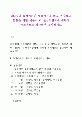 리더십의 특성이론과 행동이론을 비교 설명하고 본인은 어떤 이론이 더 현실적인지에 대하여 논리적으로 접근하여 제시하시오 특성이론의 내용 및 비현실적인 이유-1페이지