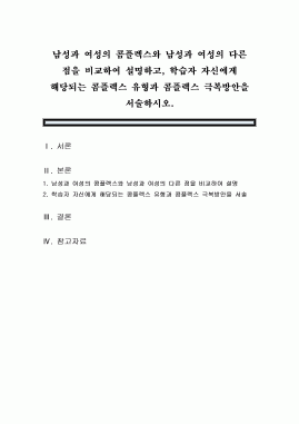 남성과 여성의 콤플렉스와 남성과 여성의 다른 점을 비교하여 설명하고 학습자 자신에게 해당되는 콤플렉스 유형과 콤플렉스 극복방안을 서술하시오-1페이지