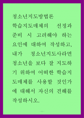 청소년지도방법론 > 학습지도매체의 선정과 준비 시 고려해야 하는 요인에 대하여 작성하고 내가 청소년지도사라면 청소년을 보다 잘 지도하기 위하여 어떠한 학습지도매체를 사용할 것인가에 대해서 자신의 견해를 -1페이지