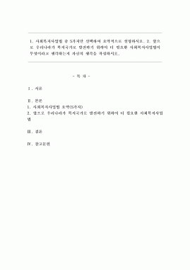 1 사회복지사업법 중 5가지만 선택하여 요약적으로 설명하시오 2 앞으로 우리나라가 복지국가로 발전하기 위하여 더 필요한 사회복지사업법이 무엇이라고 생각하는지 자신의 생각을 작성하시오-1페이지