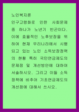 우리나라에서 시행되고 있는 노인 소득보장정책의 현황 특히 국민연금제도의 문제점 및 개선방안에 대하여 서술하시오-1페이지