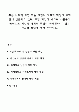 최근 사회적 기업 또는 기업의 사회적 책임에 대해 많이 언급되고 있다. 또한 기업의 비즈니스 활동의 목적으로 기업의 사회적 책임이 존재한다. 기업의 사회적 책임에 대해 논하시오-1페이지