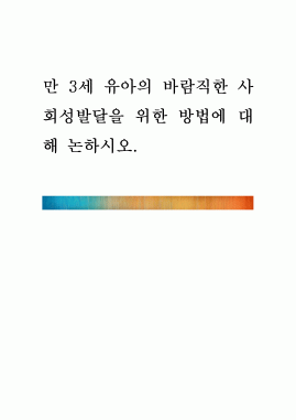 만 3세 유아의 바람직한 사회성발달을 위한 방법에 대해 논하시오-1페이지