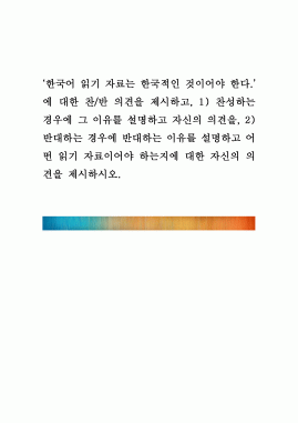 한국어 읽기 자료는 한국적인 것이어야 한다에 대한 찬반 의견을 제시하고 찬성하는 경우에 그 이유를 설명하고 자신의 의견을 반대하는 경우에 반대를 하는 이유를 설명-1페이지