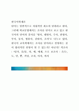 한국어학개론] 한국어 교육학에서는 조사를 단어라고 설명하는 것이 합리적인 설명이 될 수 있는가-1페이지
