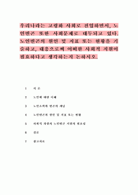 우리나라는 고령화 사회로 진입하면서 노인빈곤 또한 사회문제로 대두되고 있다 노인빈곤의 원인 및 지표 또는 현황을 기술하고 대응으로써 어떠한 사회적 지원이 필요하다고 생각하는지 논하시오-1페이지