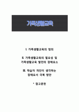 가족생활교육의 정의 및 필요성과 가족생활교육 발전의 장애요소를 분석하여 설명하고 학습자가 생각하는 장애요소를 극복하기 위한 방안을 서술하시오-1페이지