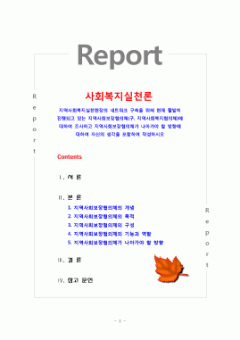 [사회복지실천론] 지역사회복지실천현장의 네트워크 구축을 위해 현재 활발히 진행되고 있는 지역사회보장협의체(구 지역사회복지협의체)에 대하여 조사하고 지역사회보장협의체가 나아가야 할 방향에 대하여 자신의 생각을 포함하여 작성하시오-1페이지