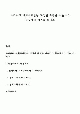 [사이버대학] 우리나라 사회복지발달 과정별 특징을 서술하고 학습자의 의견을 쓰시오-1페이지