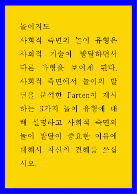 놀이지도 > 사회적 측면에서 놀이의 발달을 분석한 Parten이 제시하는 6가지 놀이 유형에 대해 설명하고 사회적 측면의 놀이 발달이 중요한 이유에 대해서 자신의 견해를 쓰십시오-1페이지