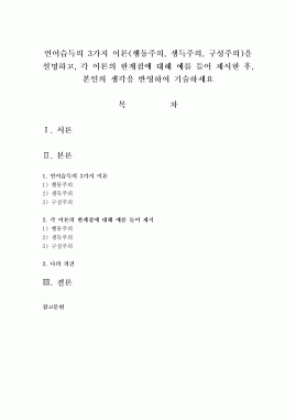 언어습득의 3가지 이론(행동주의 생득주의 구성주의)을 설명하고 각 이론의 한계점에 대해 예를 들어 제시한 후 본인의 생각을 반영하여 기술하세요-1페이지