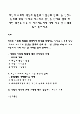 기업의 사회적 책임과 관련하여 찬성과 반대하는 입장의 논리를 각각 1가지씩 제시하고 본인은 찬성과 반대 중 어떤 입증을 더욱 더 지지하는지에 대해 이유 및 사례를 들어 논하시오-1페이지