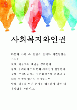 [사회복지학과] 사회복지 = 사회복지와인권 = 다문화 사회 속 인권의 문제와 해결방안을 쓰시오-1페이지