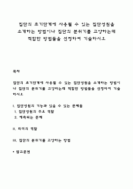 [사이버대학] 집단의 초기단계에 사용될 수 있는 집단성원을 소개하는 방법이나 집단의 분위기를 고양하는데 적합한 방법들을 선정하여 기술하시오-1페이지