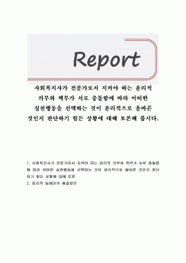 사회복지사가 전문가로서 지켜야 하는 윤리적 의무와 책무가 서로 충돌함에 따라 어떠한 실천행동을 선택하는 것이 윤리적으로 올바른 것인지 판단하기 힘든 상황에 대해 토론해 봅시다-1페이지