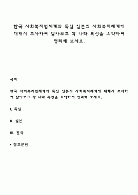 한국 사회복지법체계와 독일 일본의 사회복지체계에 대해서 조사하여 알아보고 각 나라 특성을 요약하여 정리해 보세요-1페이지