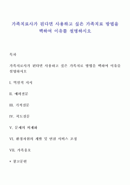 가족치료사가 된다면 사용하고 싶은 가족치료방법을 택하여 이유를 설명하시오-1페이지