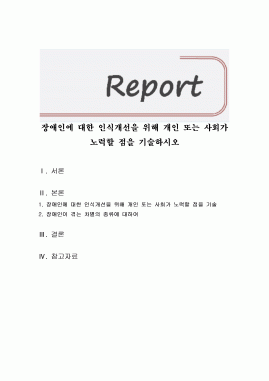 장애인에 대한 인식개선을 위해 개인 또는 사회가 노력할 점을 기술하시오-1페이지