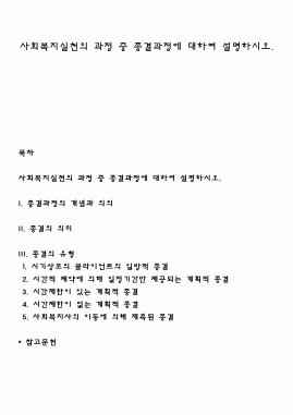 사회복지실천의 과정 중 종결과정에 대하여 설명하시오-1페이지